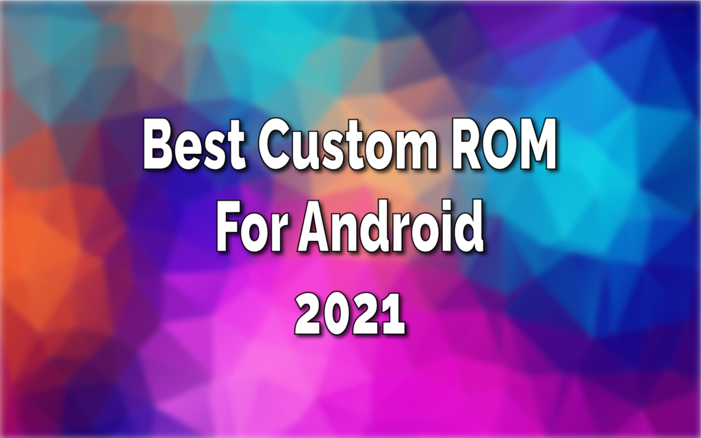 Best Custom Roms for Android Phones 2021 - TechSphinx